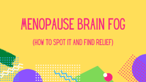 Menopause Brain Fog (How To Spot It And Find Relief)